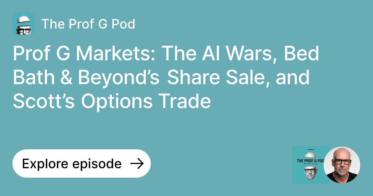Episode: Prof G Markets: The AI Wars, Bed Bath & Beyond’s Share Sale ...