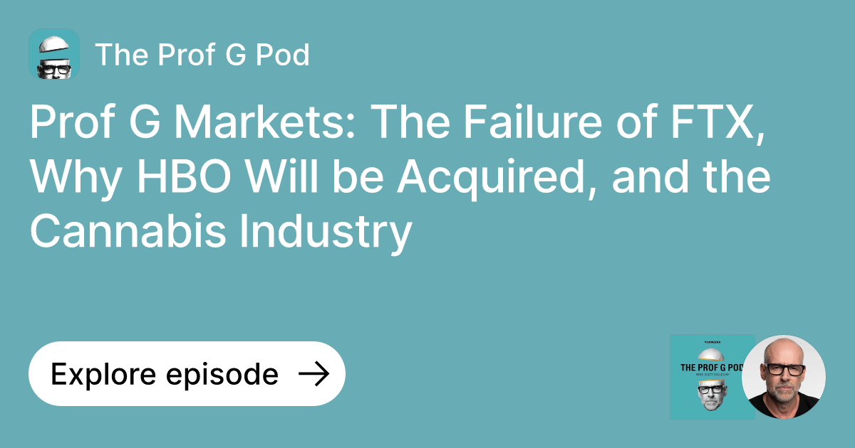 Episode: Prof G Markets: The Failure of FTX, Why HBO Will be Acquired, and the Cannabis Industry ...