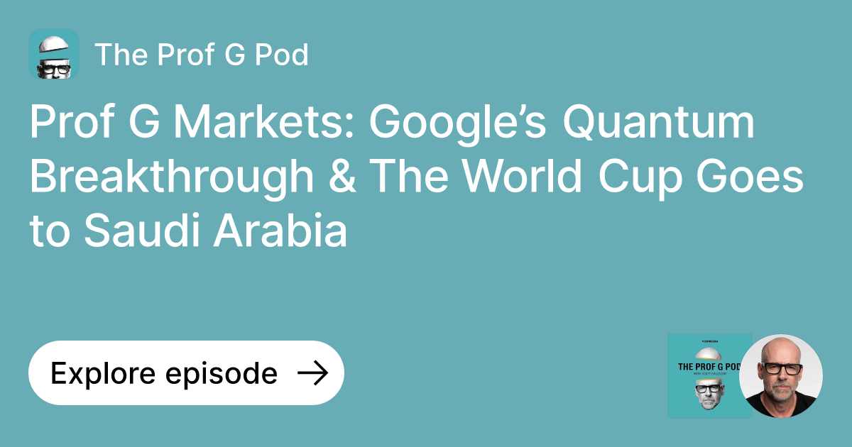 Episode: Prof G Markets: Google’s Quantum Breakthrough & The World Cup ...