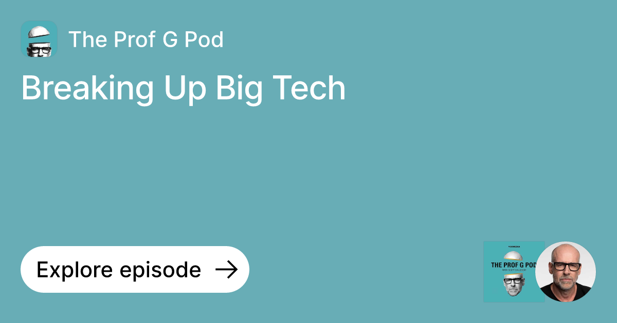 Episode: Breaking Up Big Tech | Ask The Prof G Pod