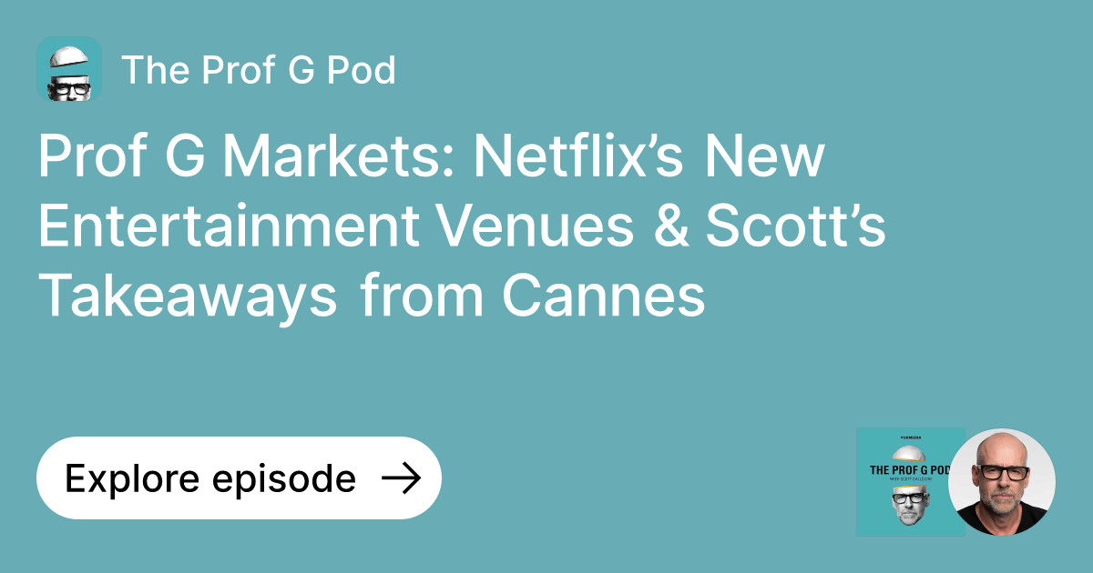 Episode: Prof G Markets: Netflix’s New Entertainment Venues & Scott’s ...