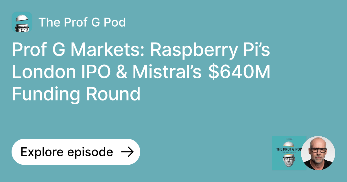 Episode: Prof G Markets: Raspberry Pi’s London IPO & Mistral’s $640M ...
