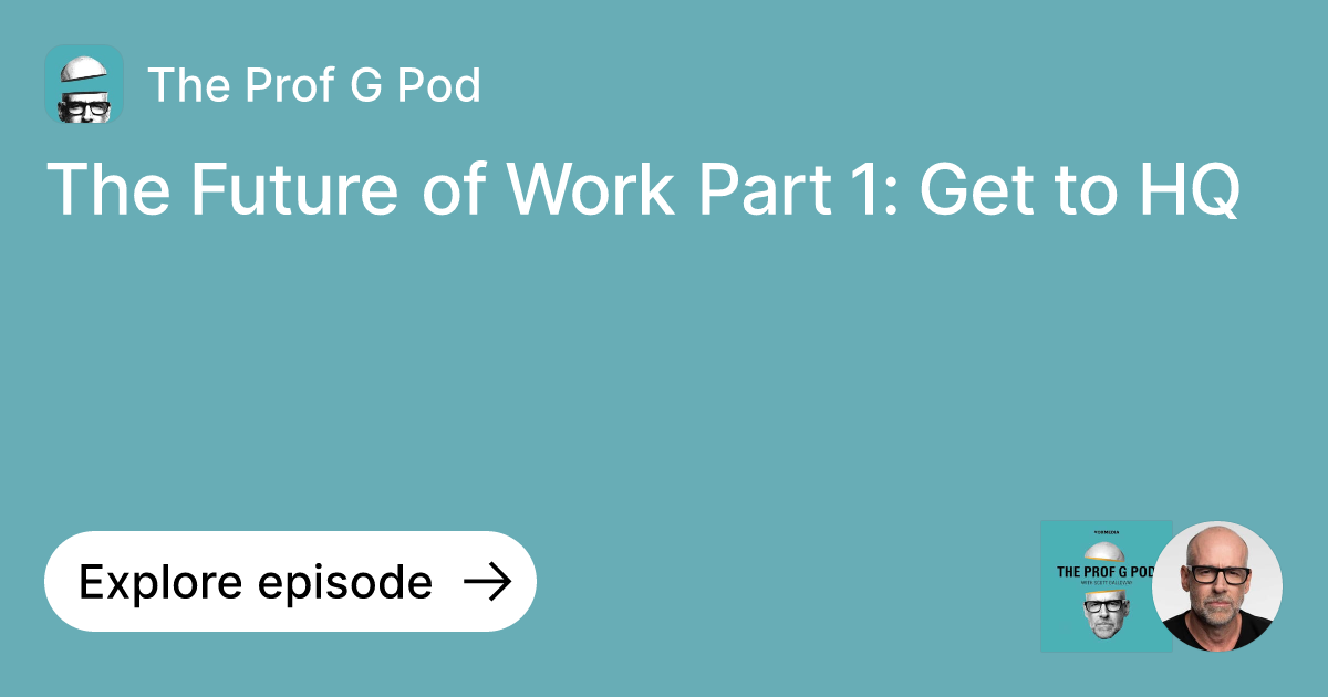 Episode: The Future of Work Part 1: Get to HQ | Ask The Prof G Pod