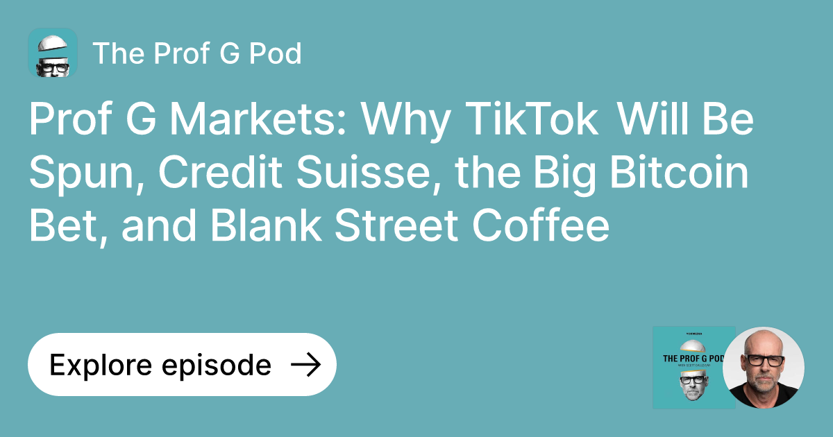 Episode: Prof G Markets: Why TikTok Will Be Spun, Credit Suisse, the ...