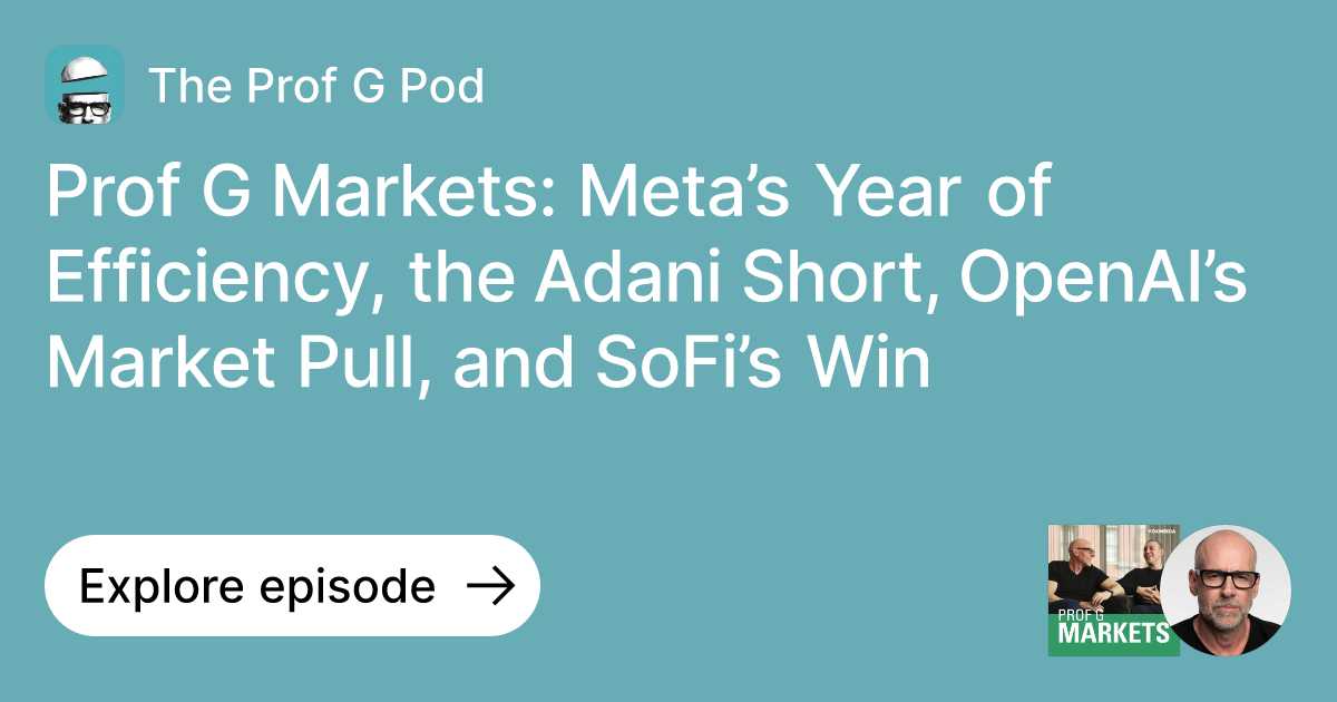 Episode: Prof G Markets: Meta’s Year of Efficiency, the Adani Short ...