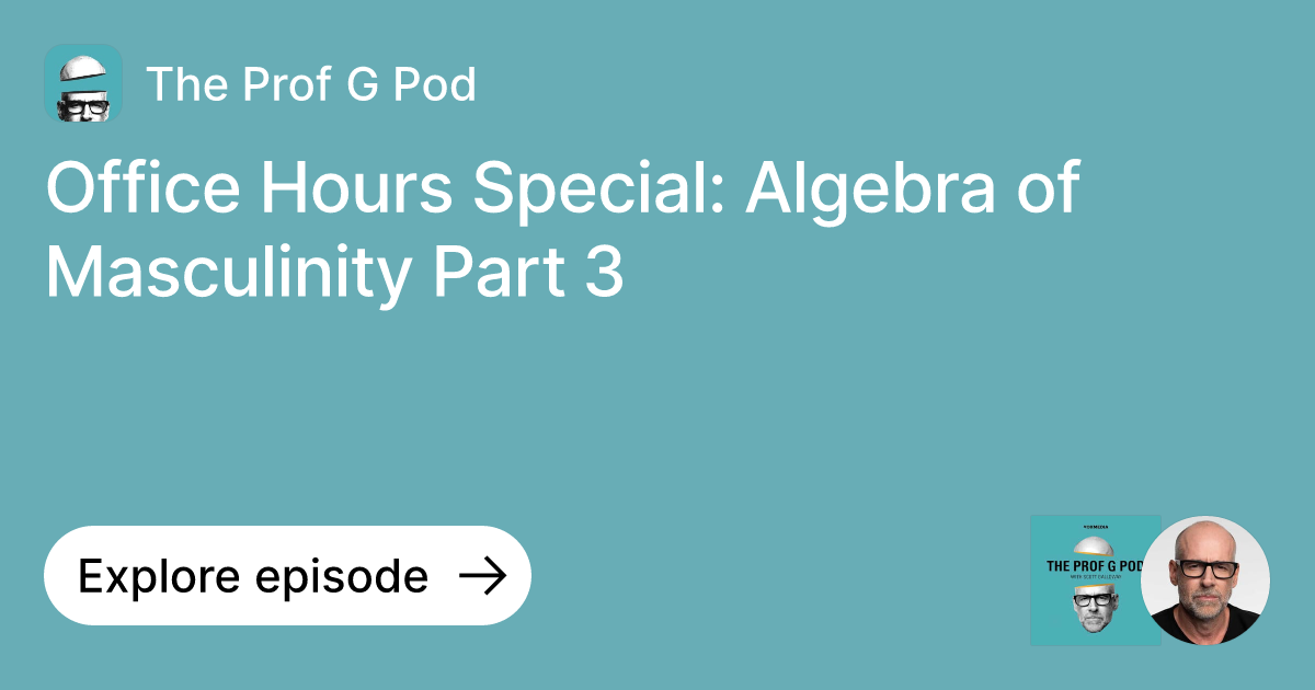 Episode: Office Hours Special: Algebra of Masculinity Part 3 | Ask The Prof G Pod