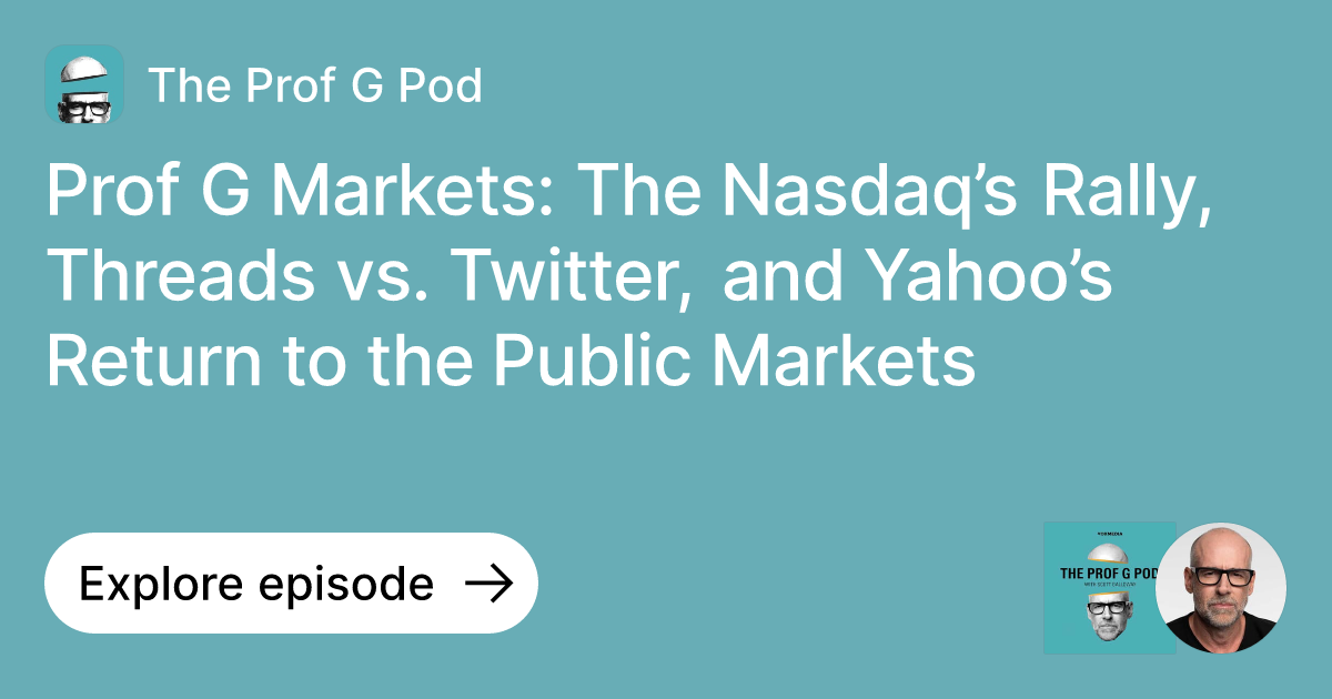 Episode: Prof G Markets: The Nasdaq’s Rally, Threads vs. Twitter, and ...