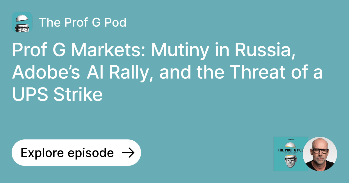 Episode: Prof G Markets: Mutiny in Russia, Adobe’s AI Rally, and the ...