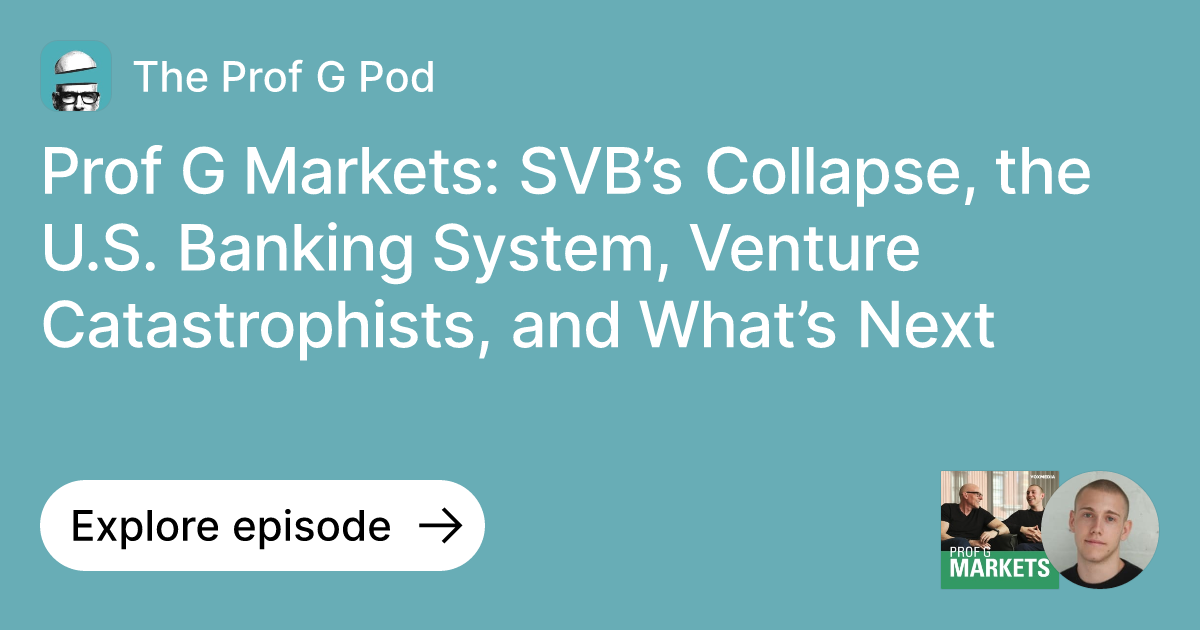 Episode: Prof G Markets: SVB’s Collapse, the U.S. Banking System ...