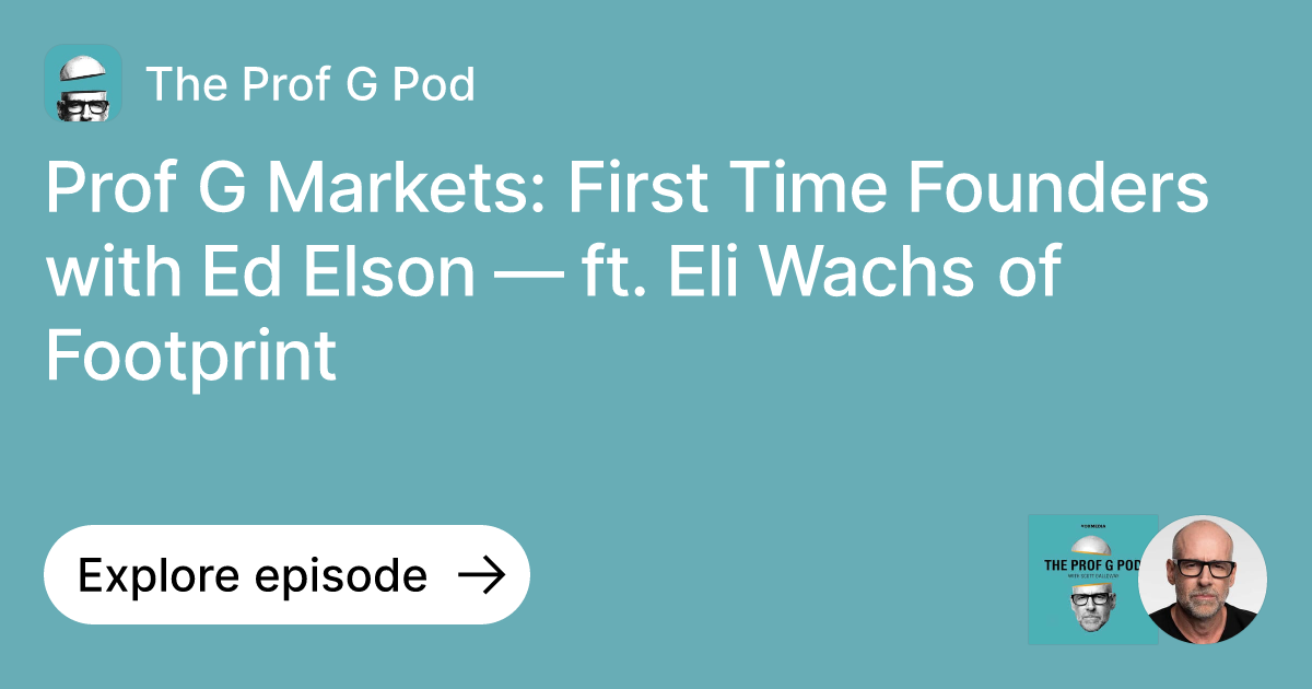 Episode: Prof G Markets: First Time Founders with Ed Elson — ft. Eli ...