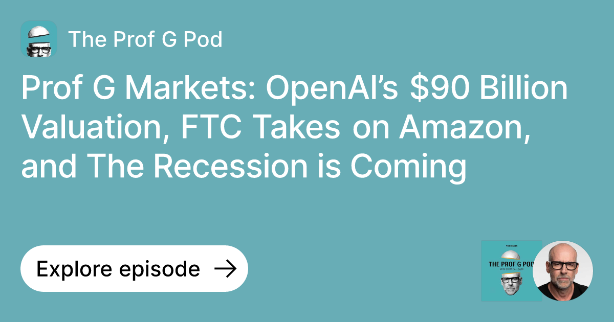 Episode: Prof G Markets: OpenAI’s $90 Billion Valuation, FTC Takes on ...