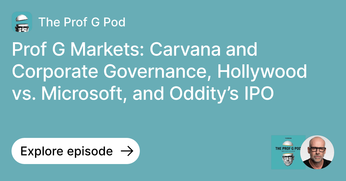 Episode: Prof G Markets: Carvana and Corporate Governance, Hollywood vs ...