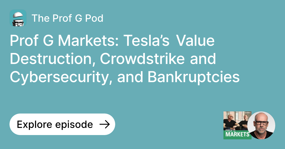 Episode: Prof G Markets: Tesla’s Value Destruction, Crowdstrike and ...
