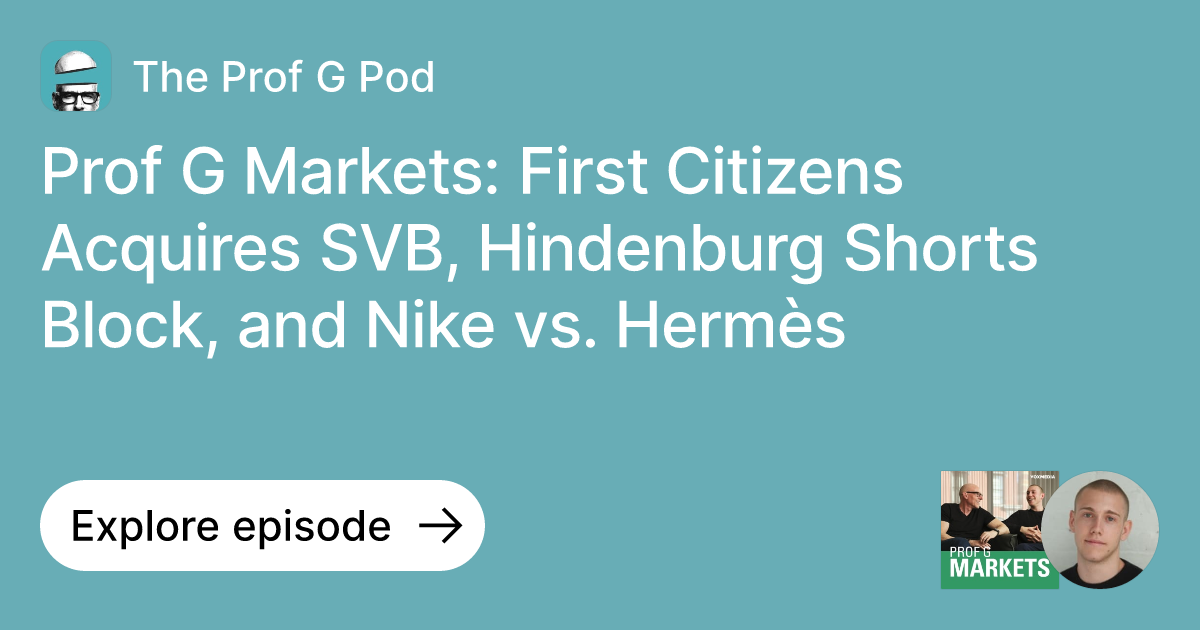 Episode: Prof G Markets: First Citizens Acquires SVB, Hindenburg Shorts ...