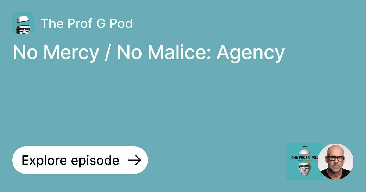 Episode: No Mercy / No Malice: Agency | Ask The Prof G Pod